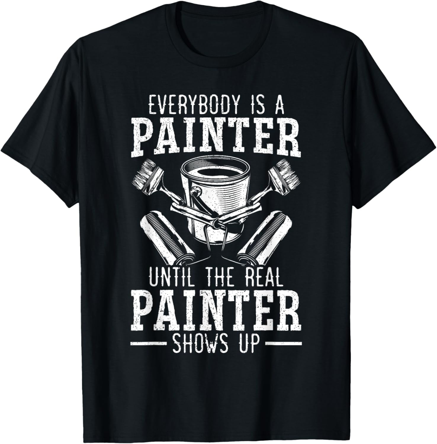 Everybody Is A Painter Until The Real Painter Shows Up T-Shirt ...