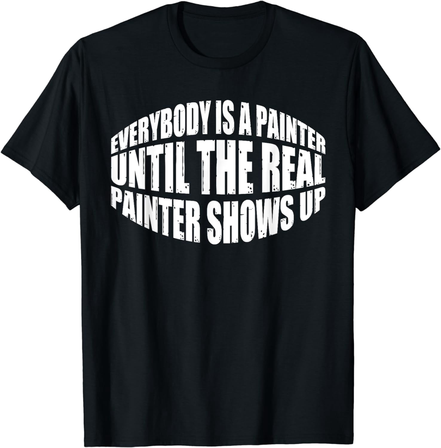 Everybody Is A Painter Until The Real Painter Shows Up --- T-Shirt ...