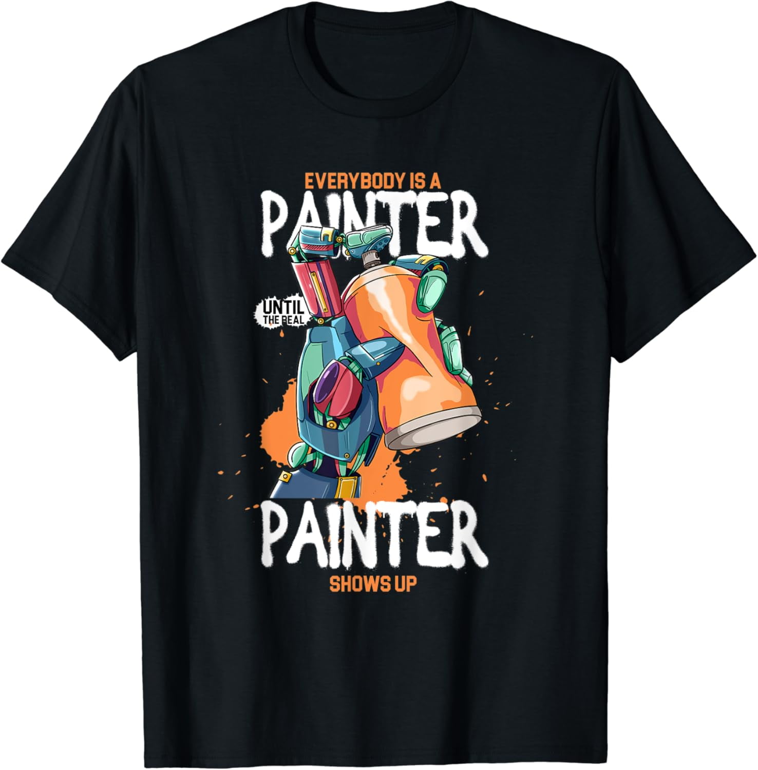 Everybody Is Painter Until Real Painter Shows Up | Graffiti T-Shirt ...