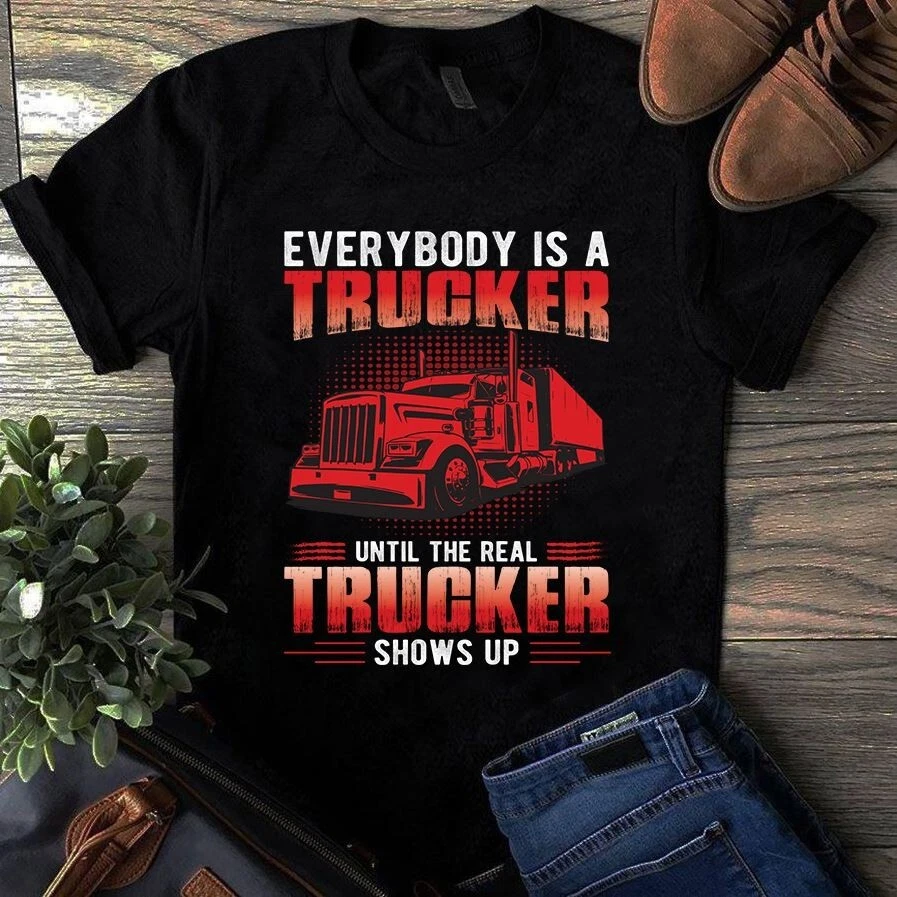 Everybody Is a Trucker Until the Real Trucker Shows Up Unisex T-Shirt ...