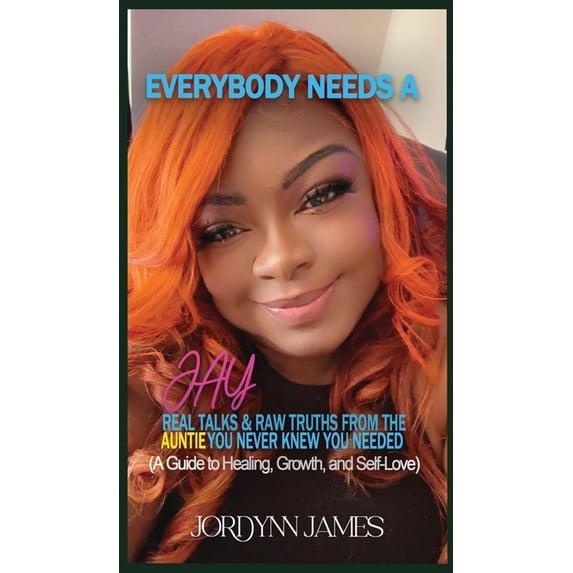 Everybody Needs a JAY: Real Talk & Raw Truths From the Auntie You Never ...