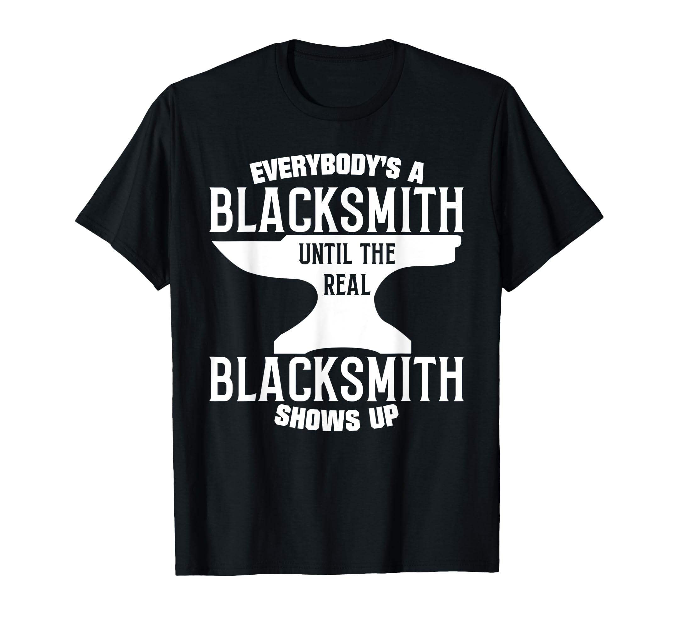 Everybody's A Blacksmith Farrier Anvil Smith Forging Crafts T-Shirt-S ...