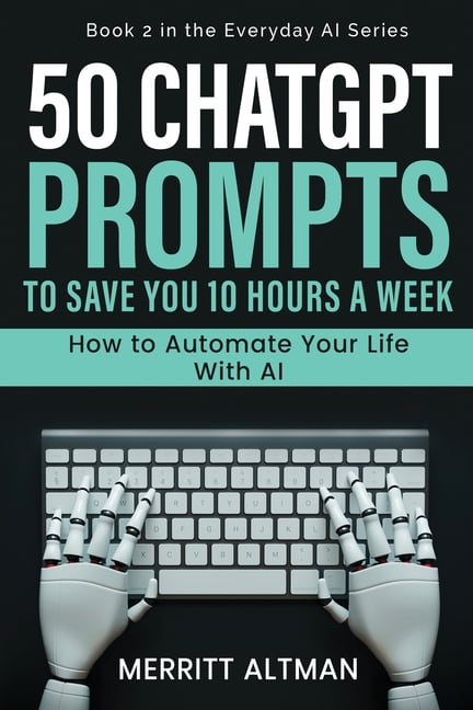 Everyday AI 50 ChatGPT Prompts to Save You 10 Hours a Week: How to ...
