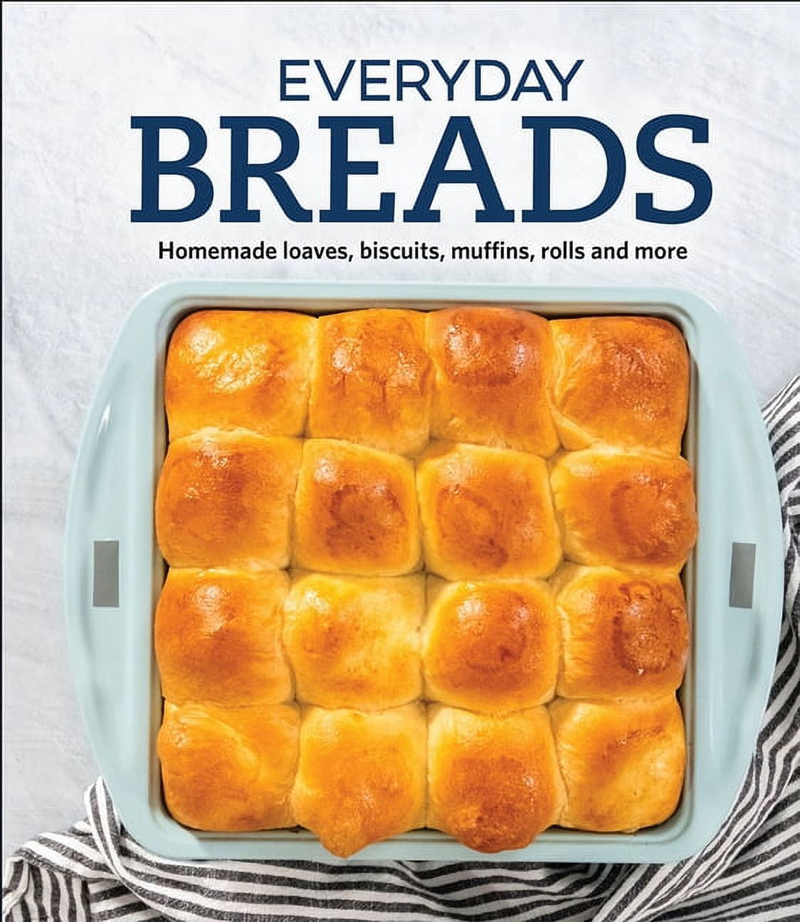 Everyday Breads: Homemade Loaves, Biscuits, Muffins, Rolls and More ...