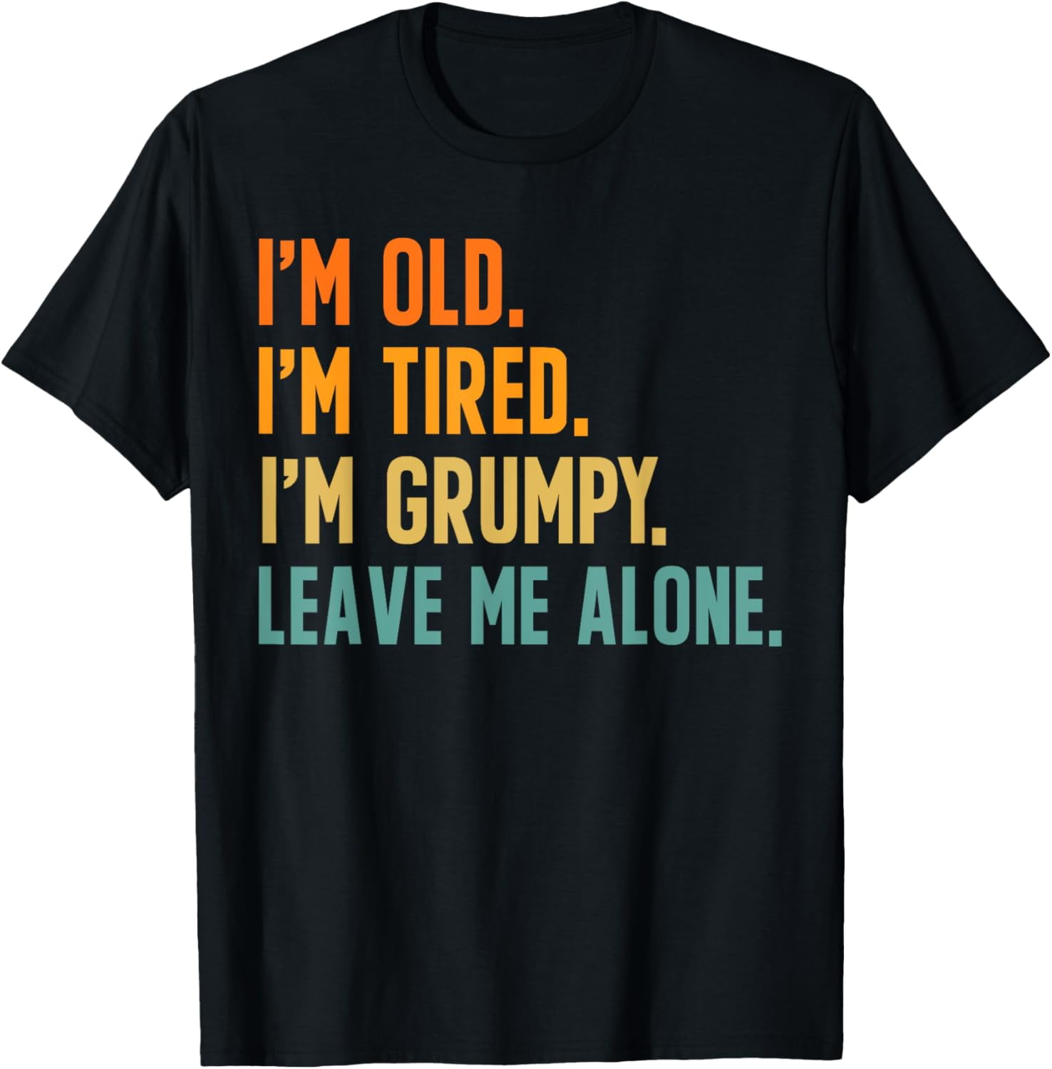 Everyday Cotton Comfort - I'm Old I'm Tired I'm Grumpy Leave Me Alone T ...