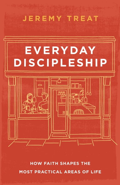 Everyday Discipleship: How Faith Shapes the Most Practical Areas of ...