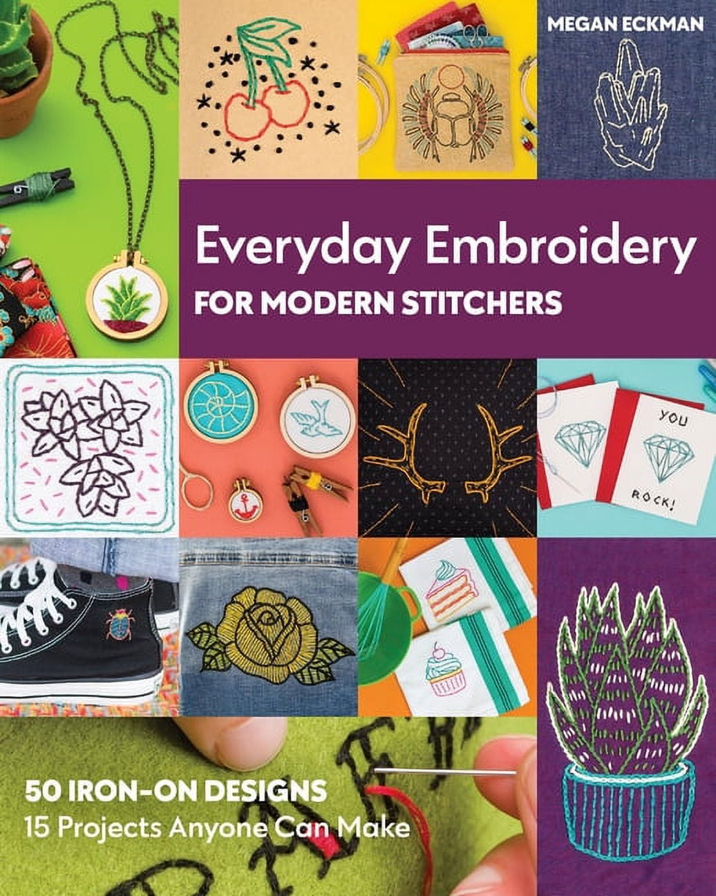 Everyday Embroidery for Modern Stitchers : 50 Iron-On Designs; 15 ...