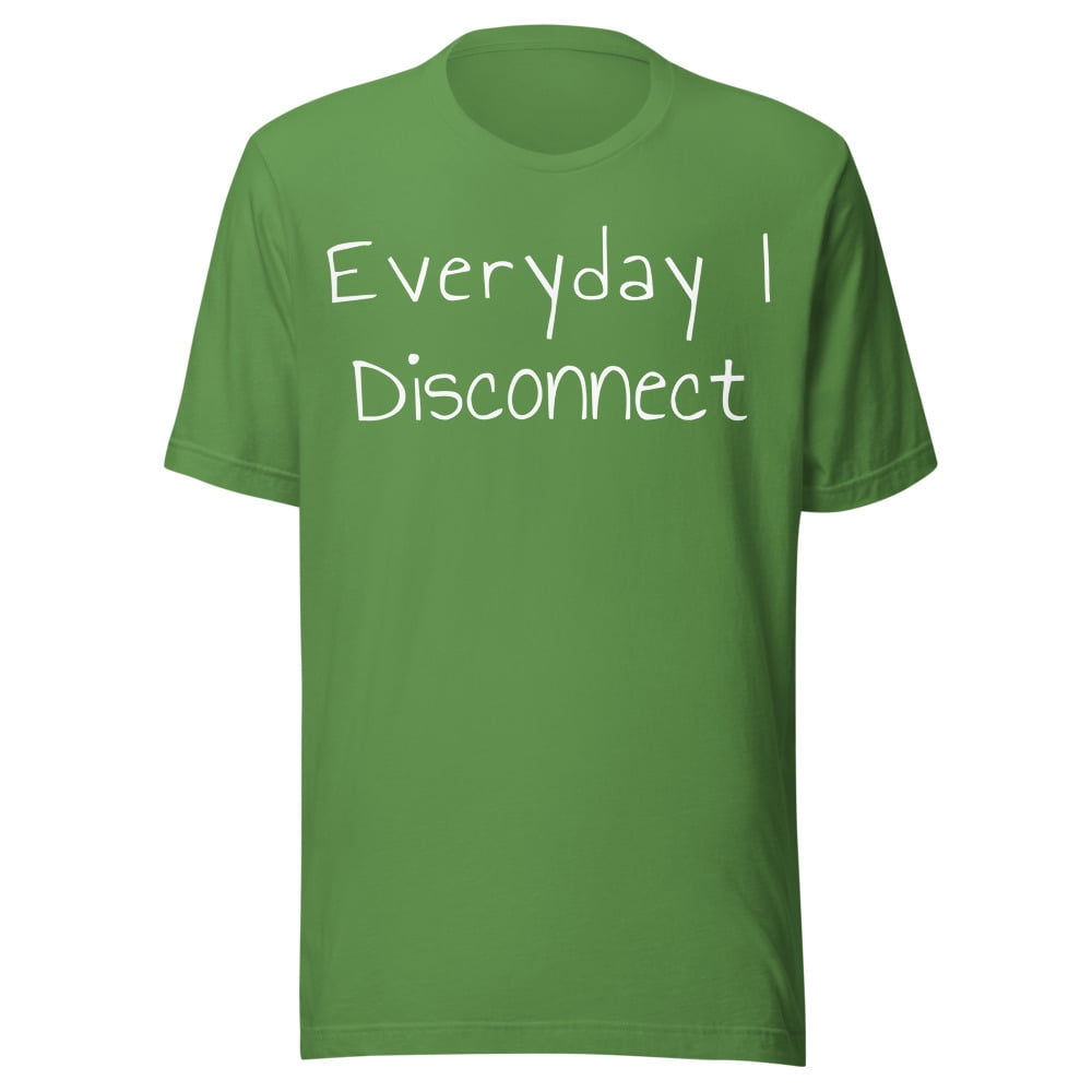 Everyday I Disconnect Shirt (Leaf, XL) - Walmart.com