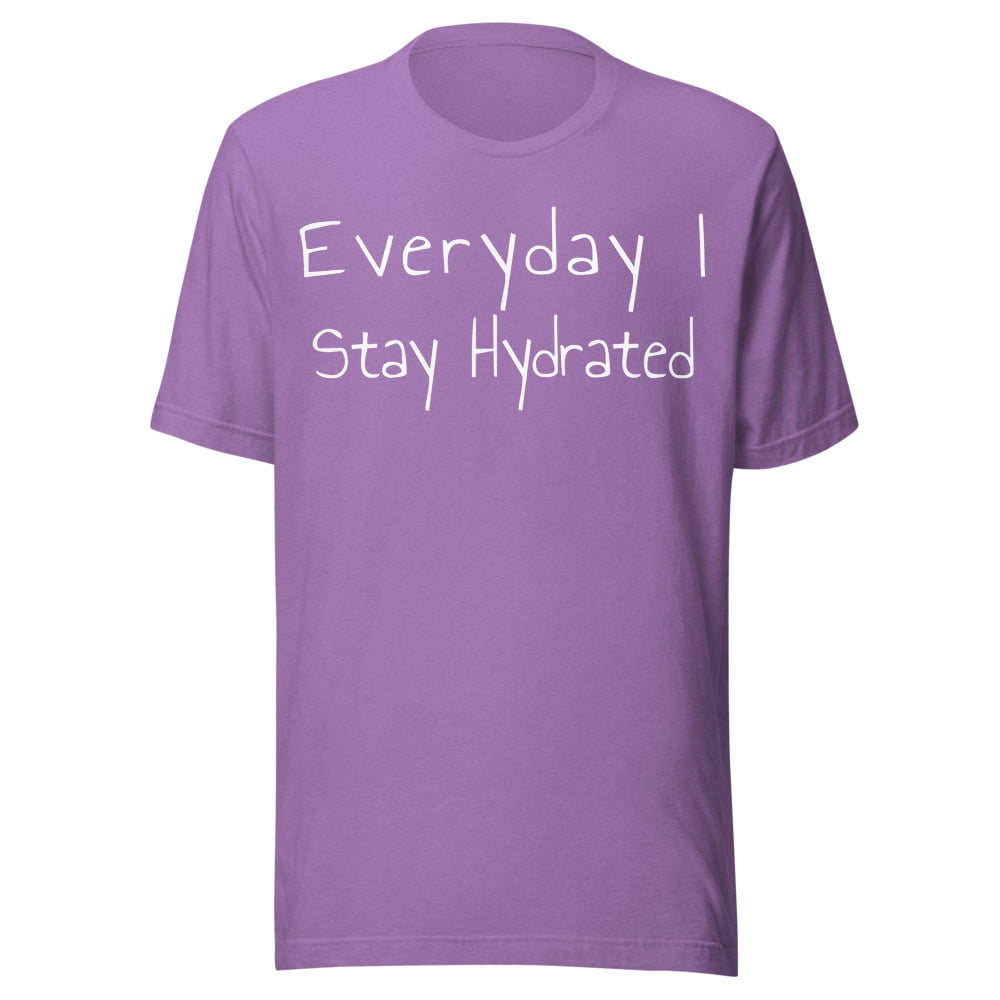 Everyday I Stay Hydrated Shirt (Heather Team Purple, L) - Walmart.com
