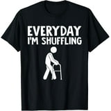 Everyday I'm shuffling Humorous and funny, and very popular T-Shirt ...