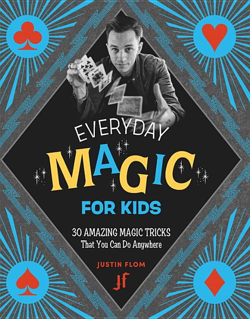 Everyday Magic for Kids: 30 Amazing Magic Tricks That You Can Do ...