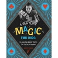 Everyday Magic for Kids: 30 Amazing Magic Tricks That You Can Do ...