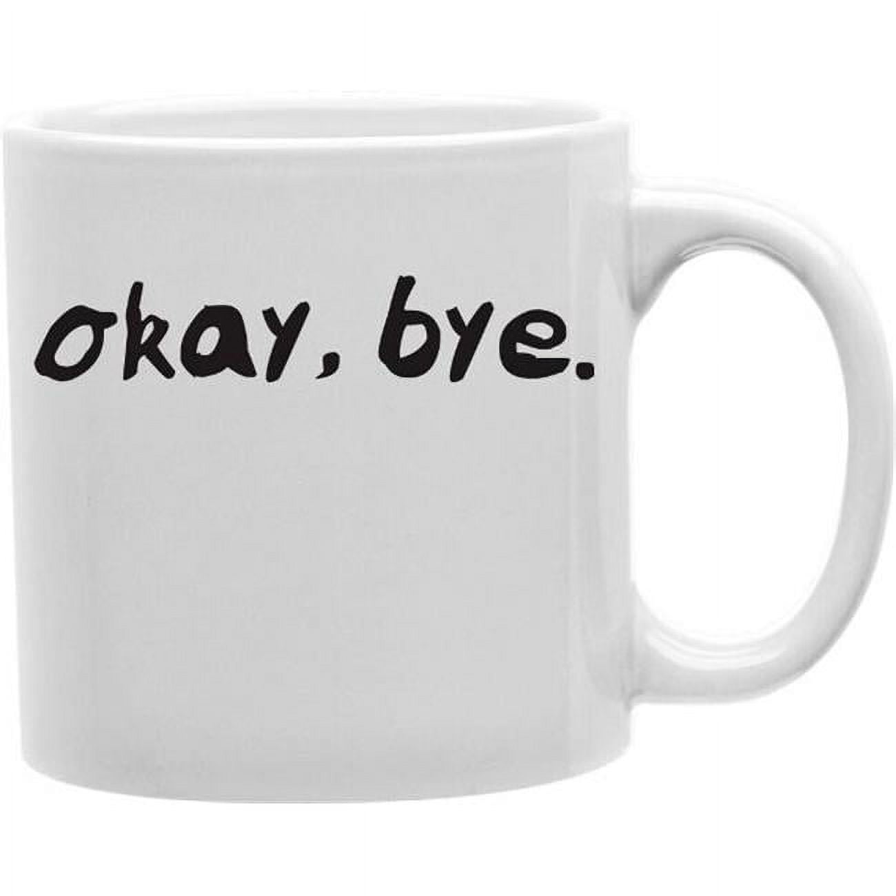 Everyday Mug - Okay Bye - Walmart.com