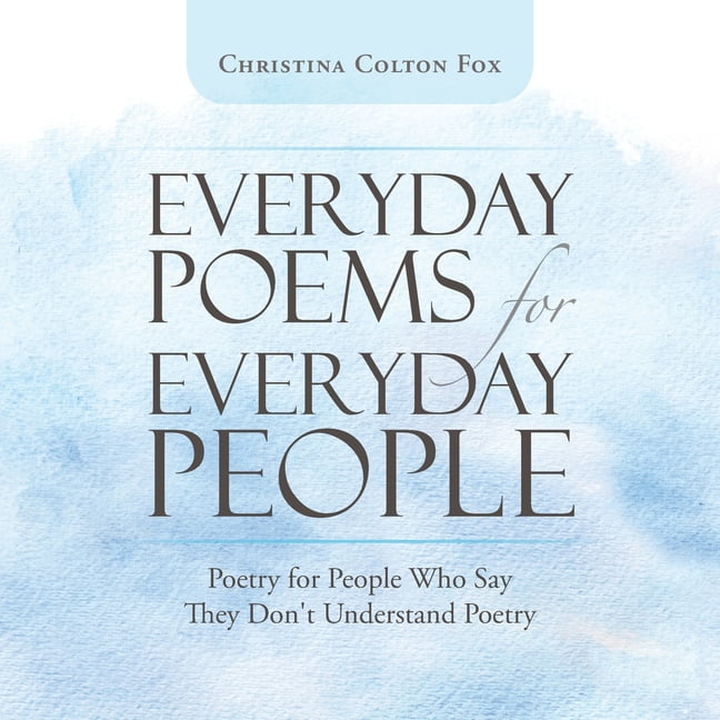 Everyday Poems for Everyday People : Poetry for People Who Say They Don ...