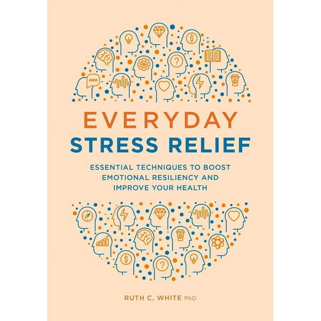 Everyday Stress Relief : Essential Techniques to Boost Emotional ...