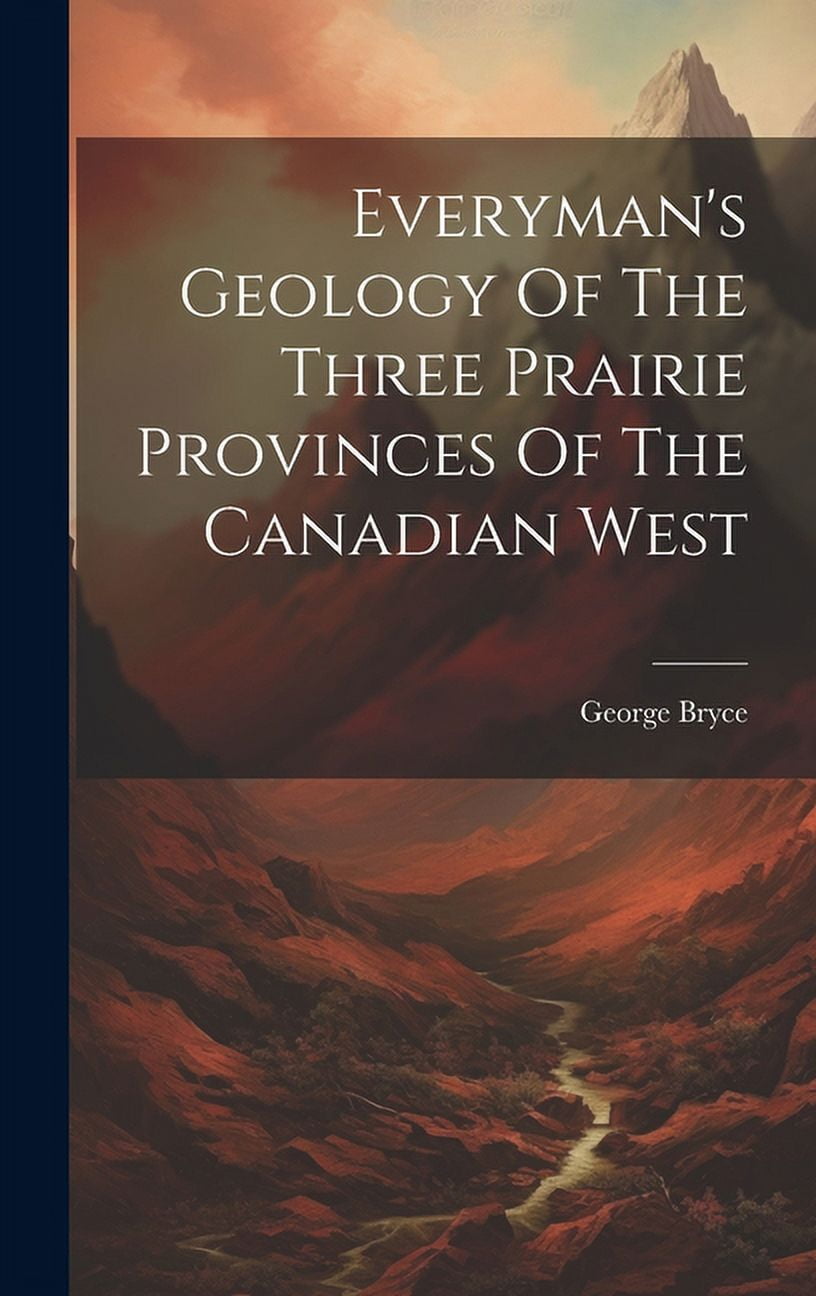 Everyman's Geology Of The Three Prairie Provinces Of The Canadian West ...