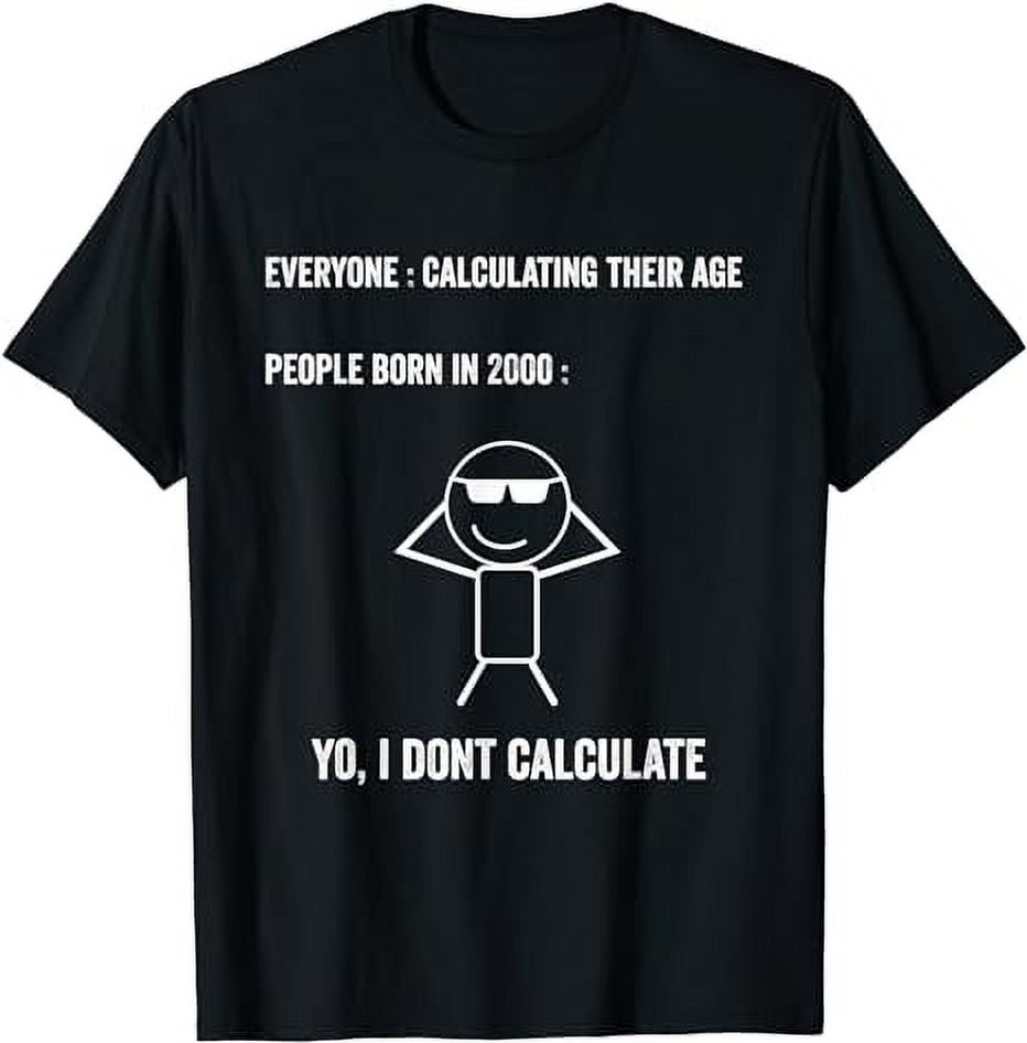 Everyone Calculate Age Except Born in 2000 Funny Birthday T-Shirt ...