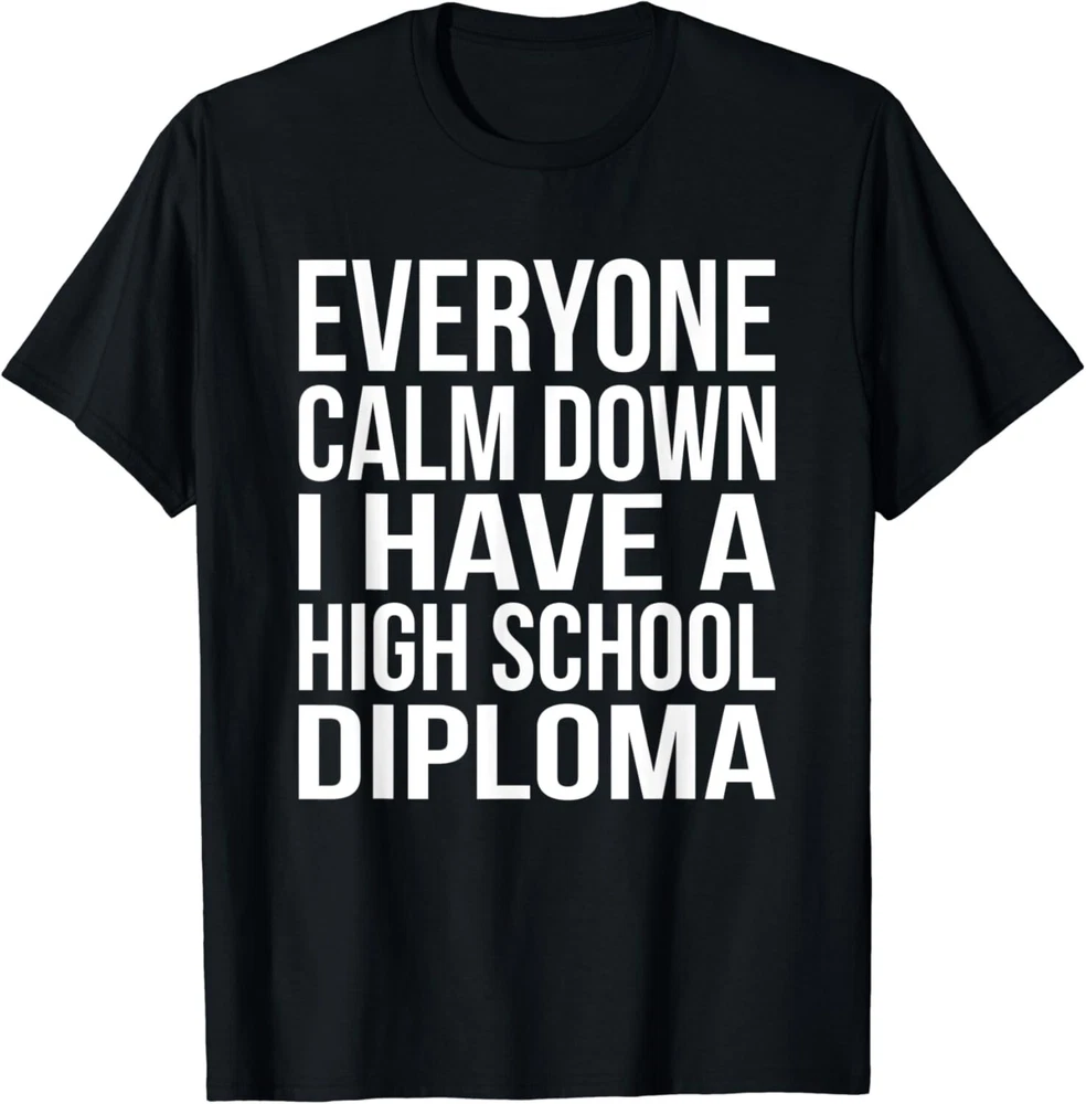 Everyone Calm Down I Have A High School Diploma Funny Grad Unisex T ...