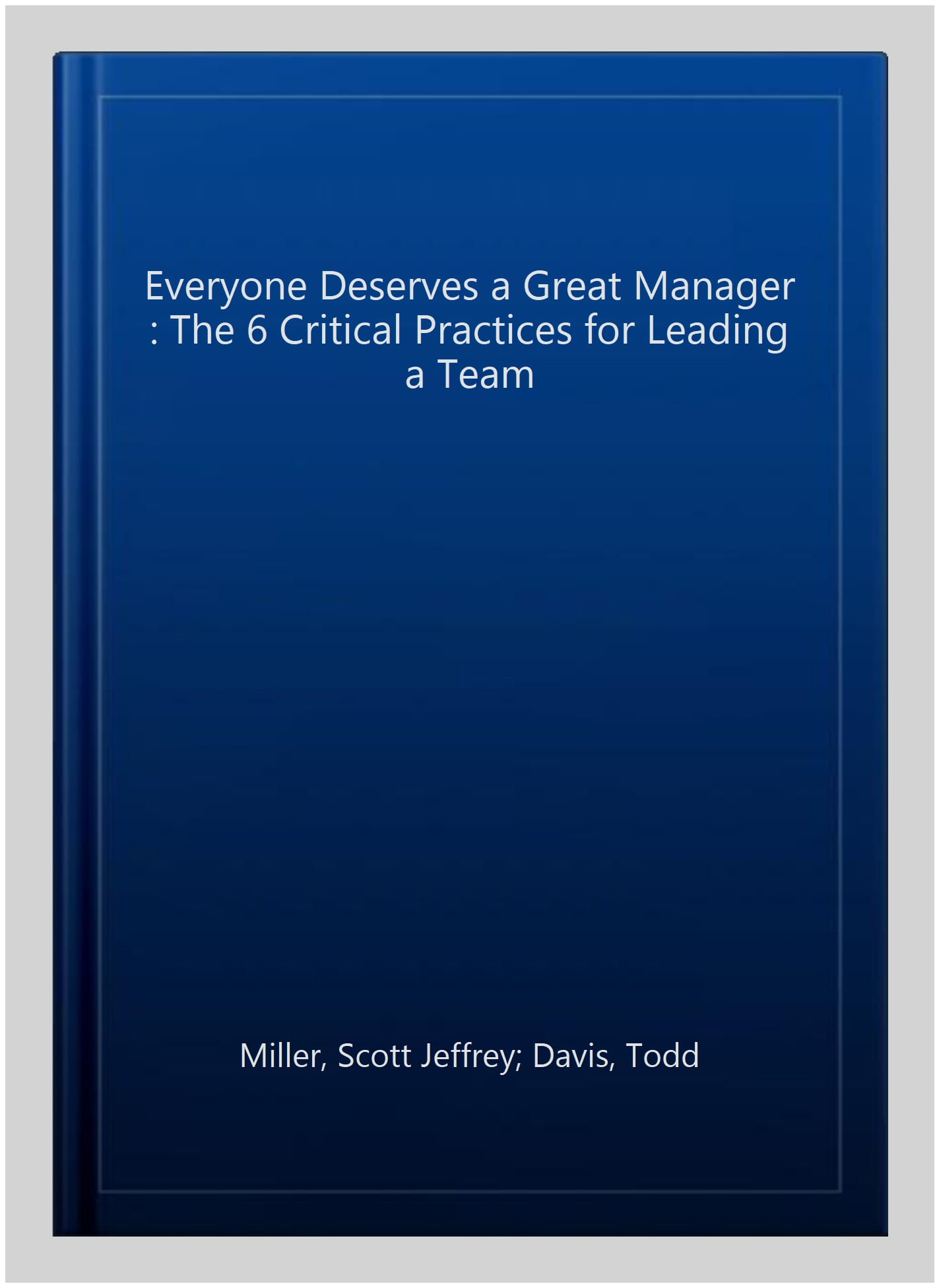 Everyone Deserves a Great Manager : The 6 Critical Practices for ...