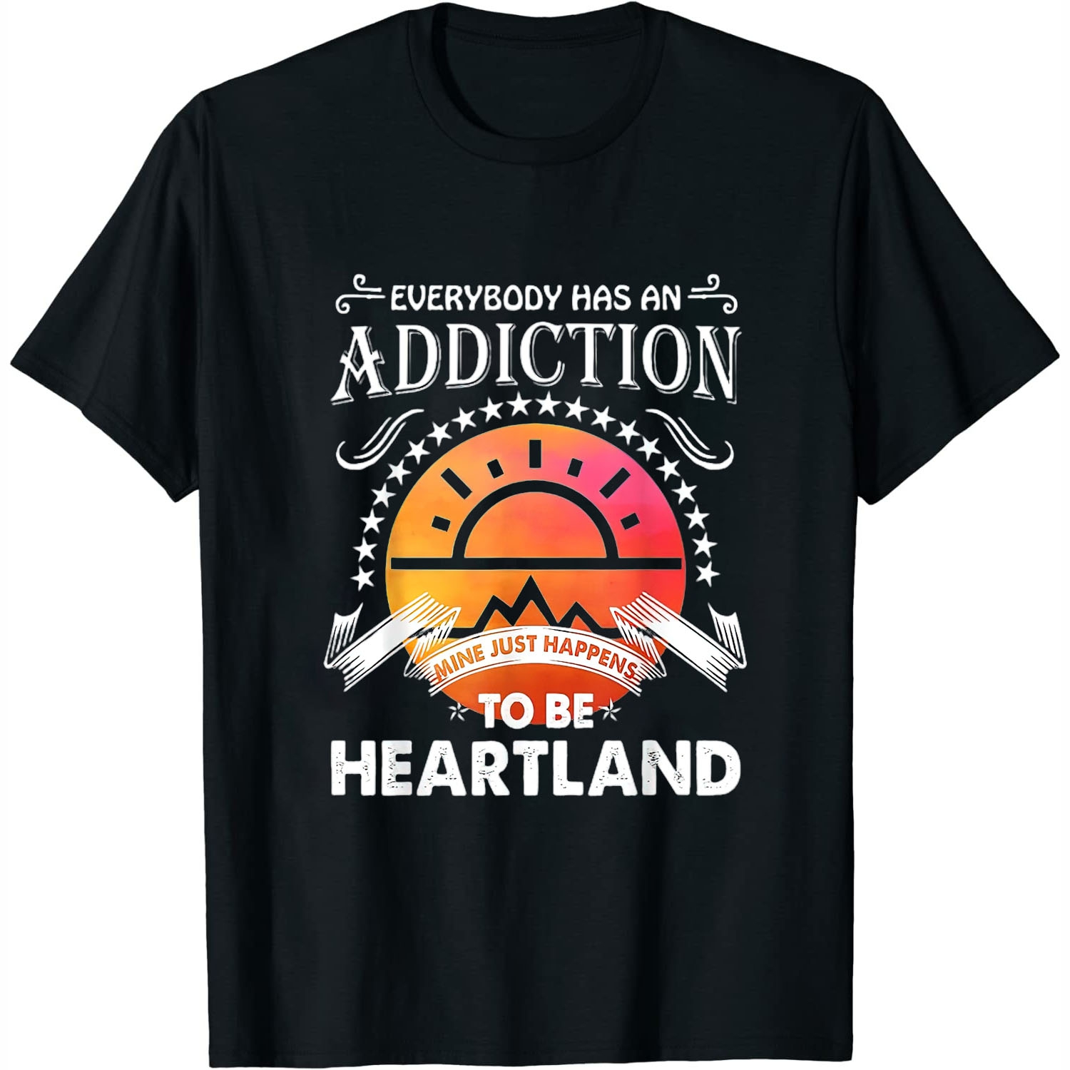 Everyone Has An Addiction Mine Just Happened To Be Heartland Womens T ...