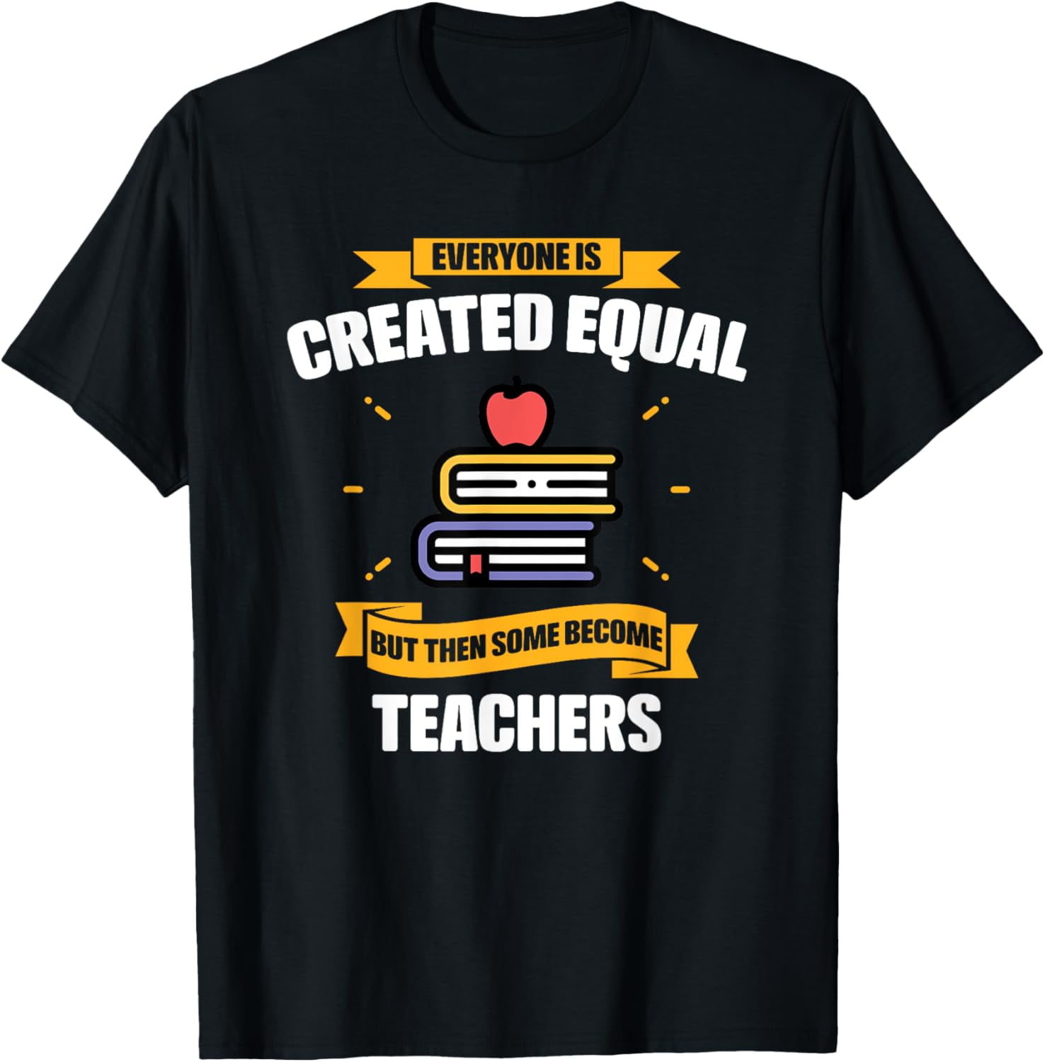 Everyone Is Created Equal But Then Some Become Teachers T-Shirt ...