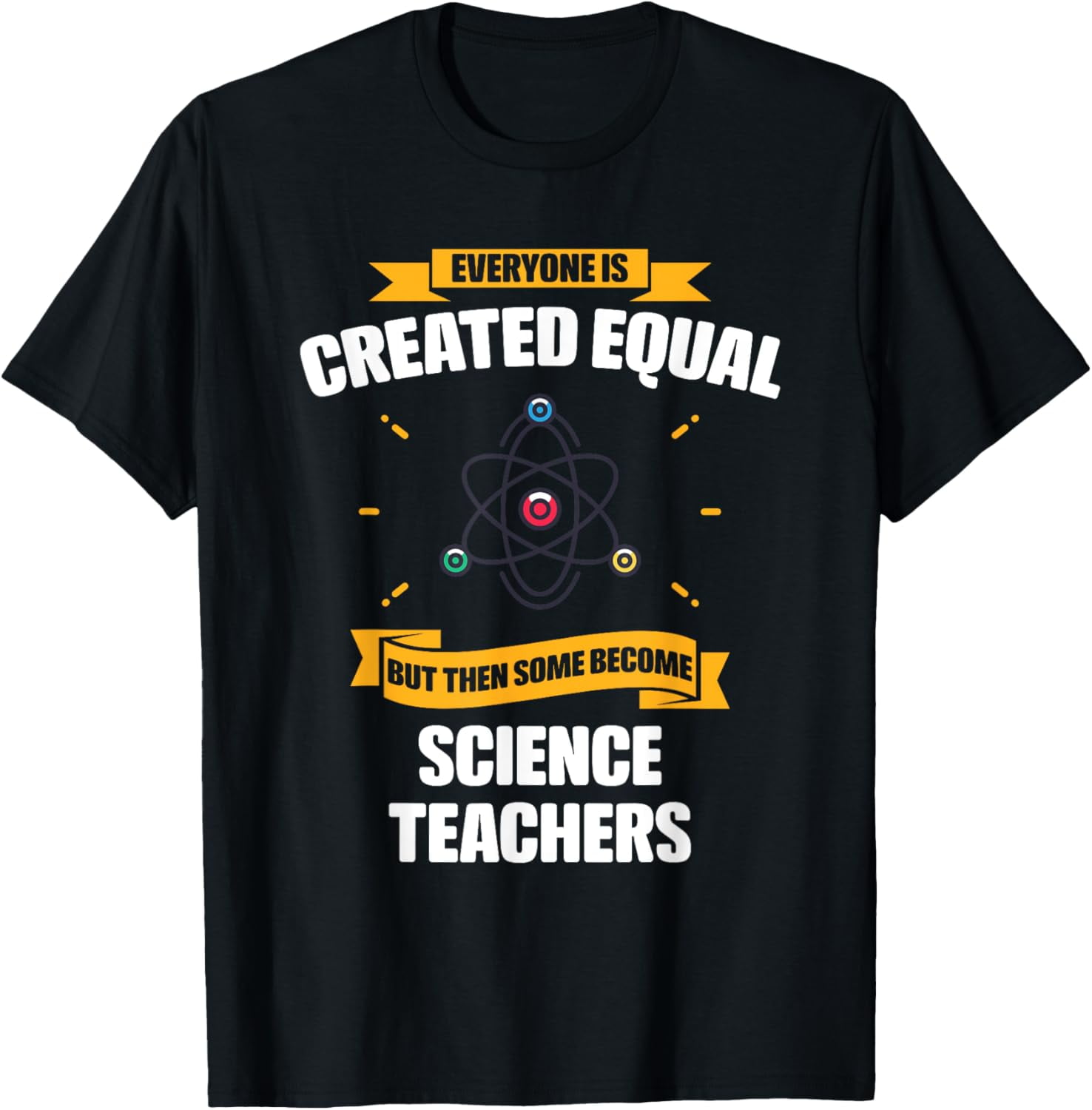 Everyone Is Created Equal Then Some Become Science Teachers T-Shirt ...