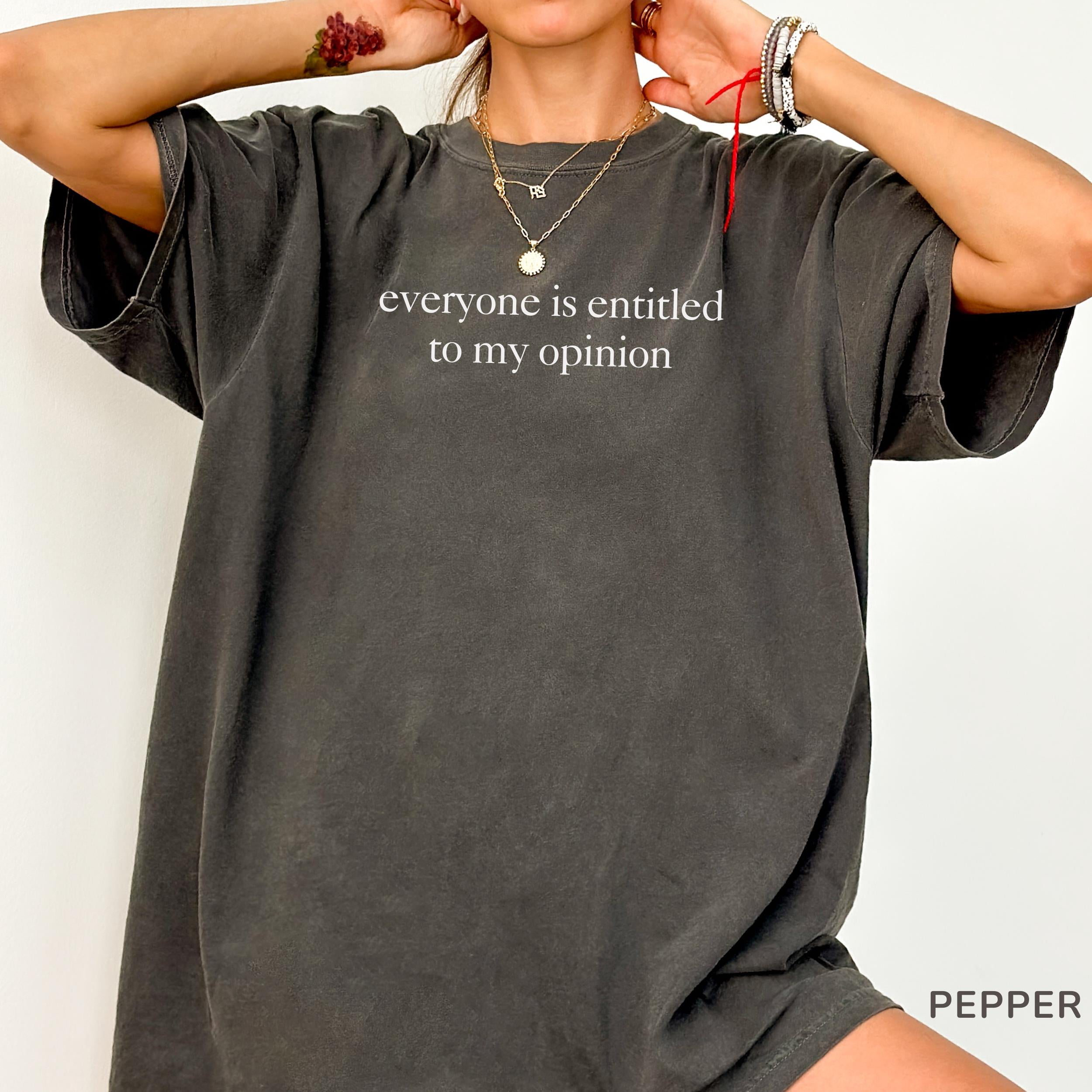 Everyone Is Entitled To My Opinion Shirt, Funny Sarcastic Womens Tshirt ...