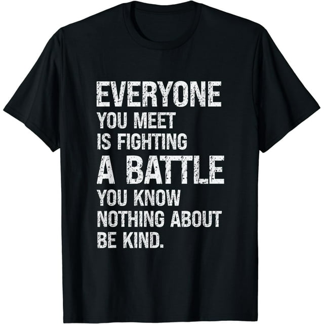 Everyone Is Fighting Battle You Know Nothing About Be Kind T-Shirt ...