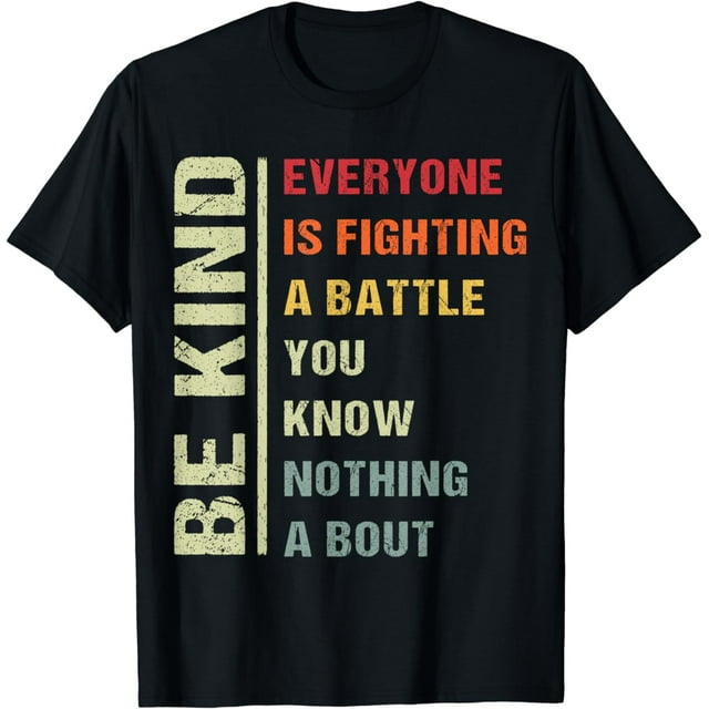 Everyone Is Fighting Battle You Know Nothing About Be Kind T-Shirt ...