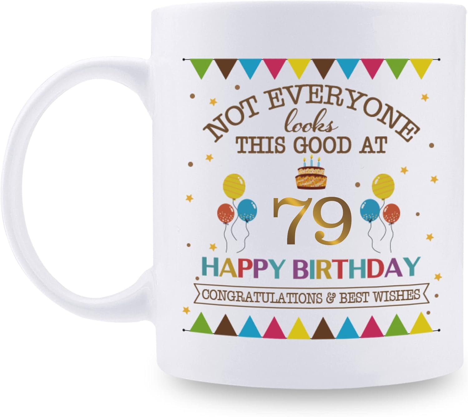 Not Everyone Looks This Good At 79 Happy Birthday 11oz Coffee Mug ...