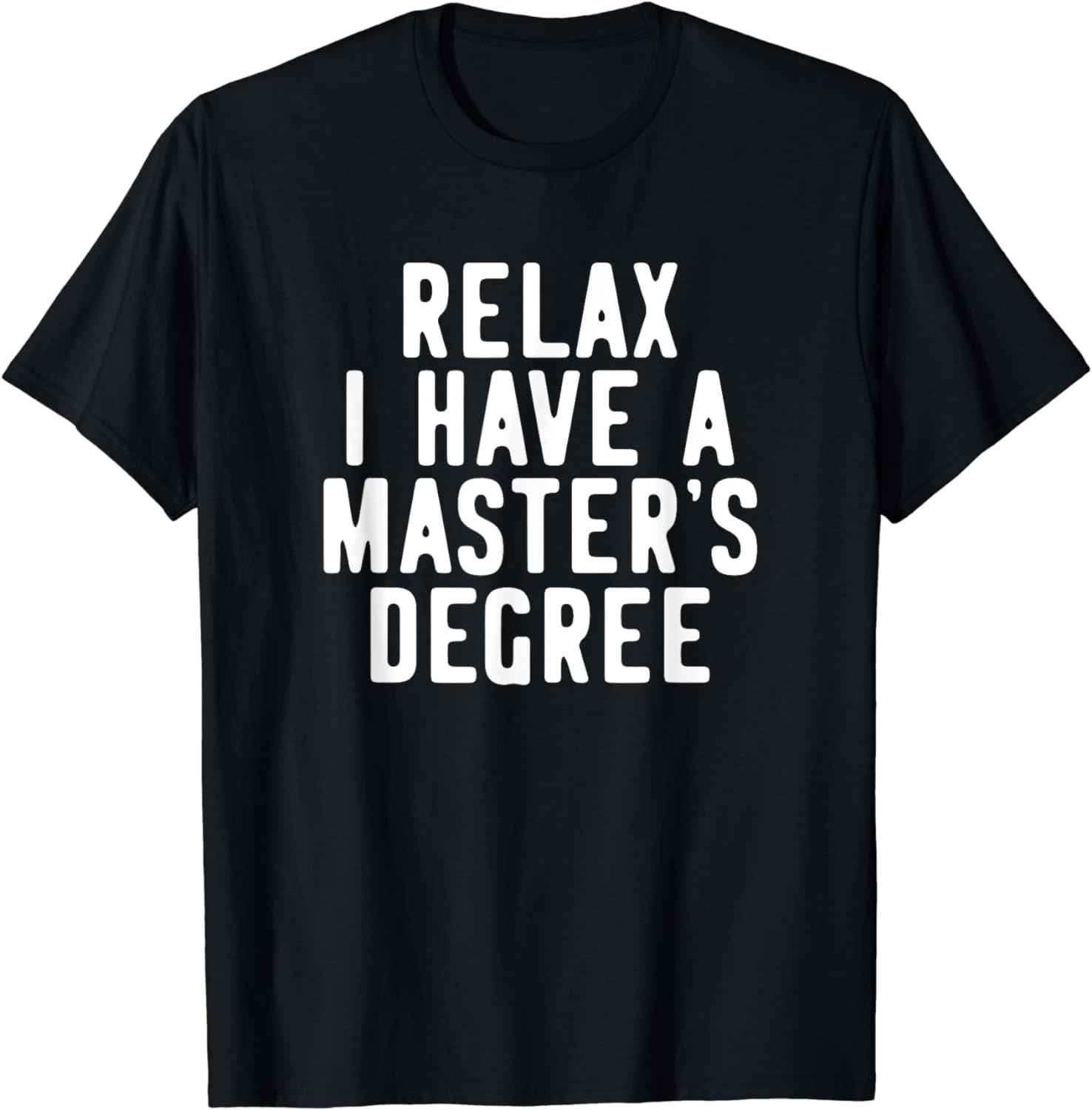 Everyone Relax I Have A Masters Degree Graduated Cotton T-Shirt ...