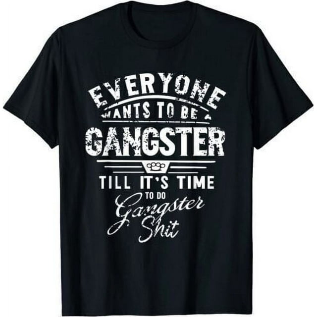 Everyone Want To Be Gangster Till It's Time To Do T-Shirt - Walmart.com Everyone Want To Be Gangster Till It's Time To Do T-Shirt - Walmart.com