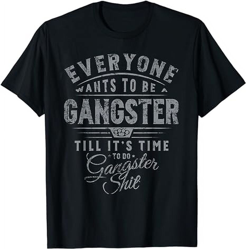 Everyone Wants To Be Gangster Till It's Time T-Shirt - Walmart.com