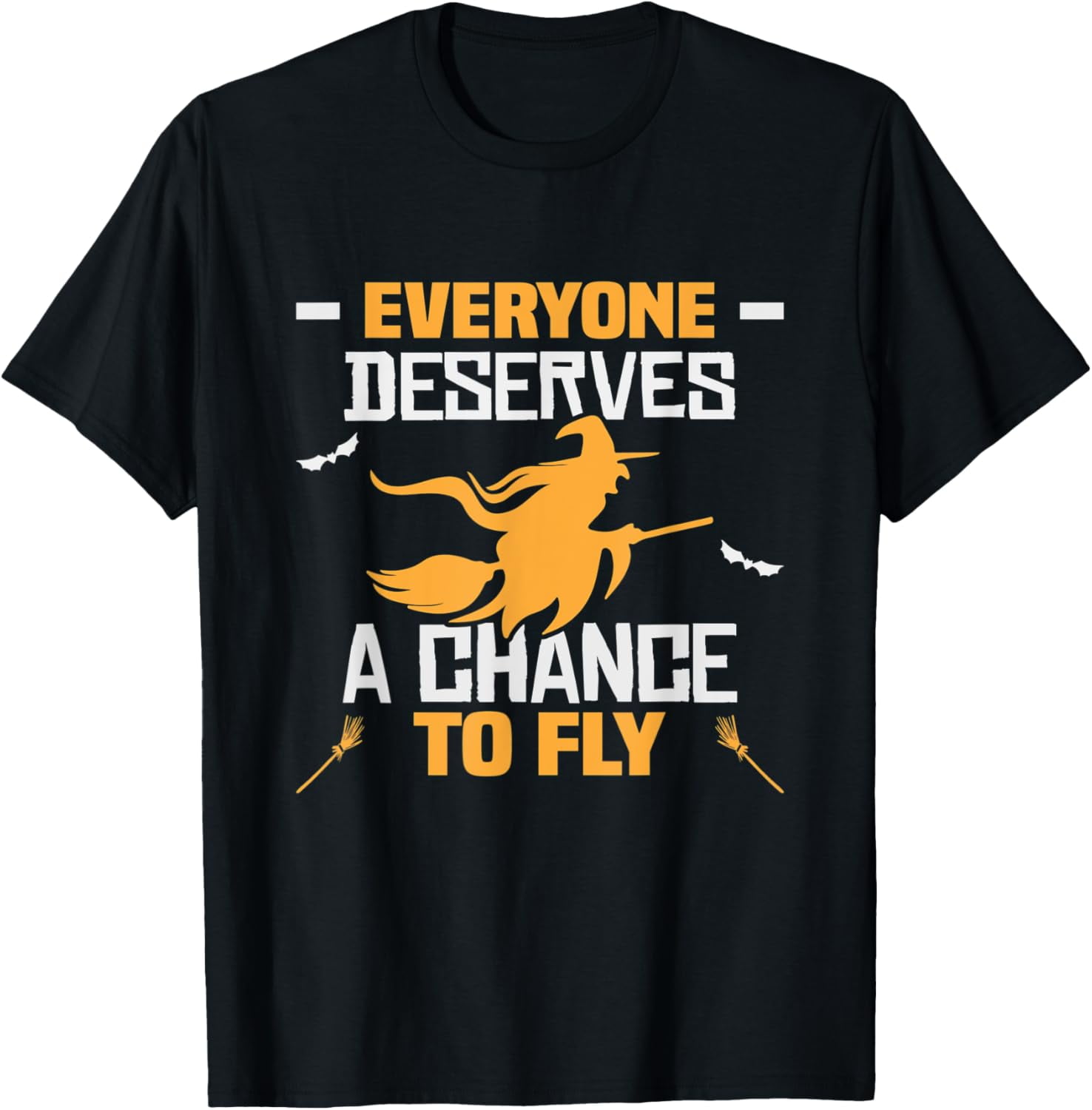 Everyone deserves a chance to fly Magic Halloween Witchcraft Funny Creative Graphic T-Shirt ...