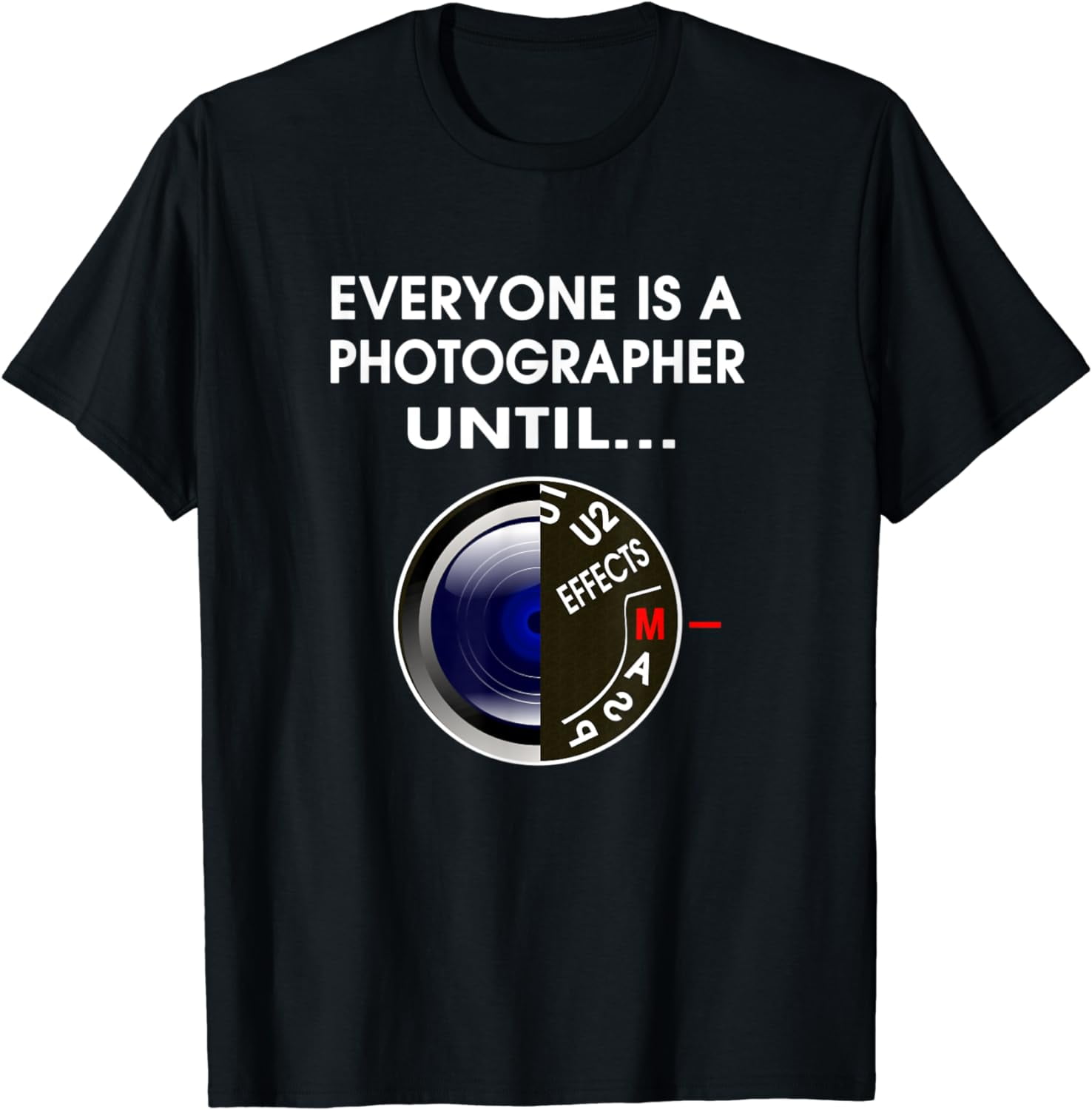 Everyone is a Photographer Until: Manual Shoot Photography T-Shirt ...
