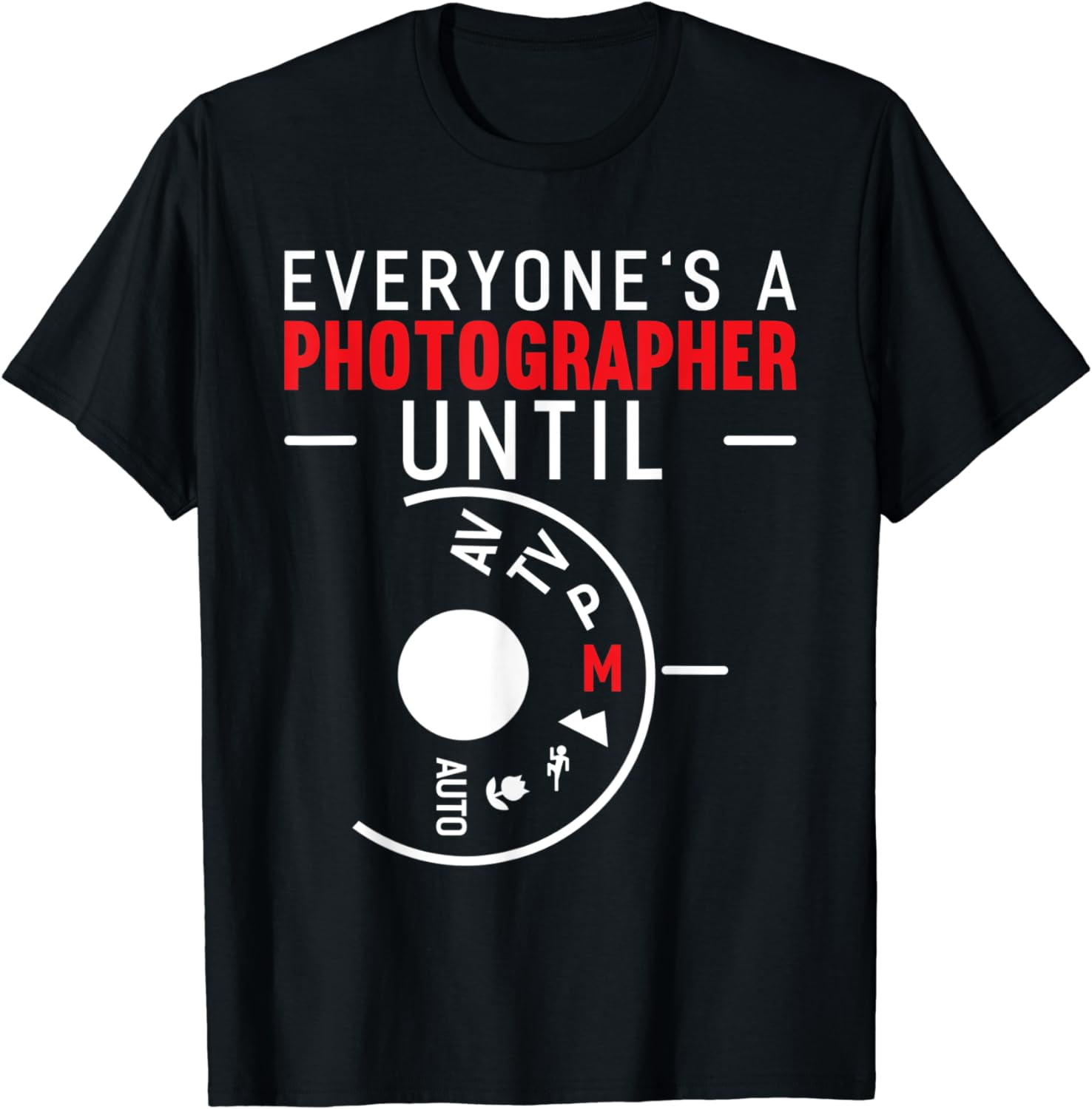 Everyone's A Photographer Until Manual Mode Photography T-Shirt ...