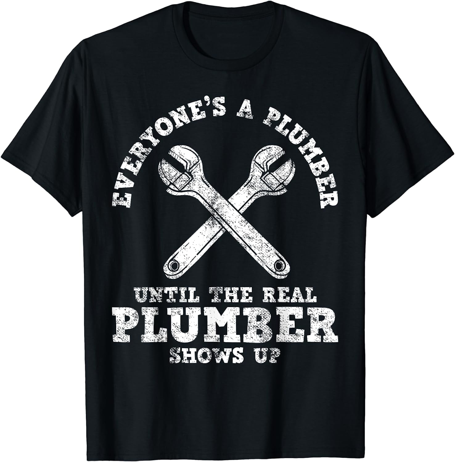 Everyone's A Plumber Until The Real Plumber Shows Up T-Shirt - Walmart.com