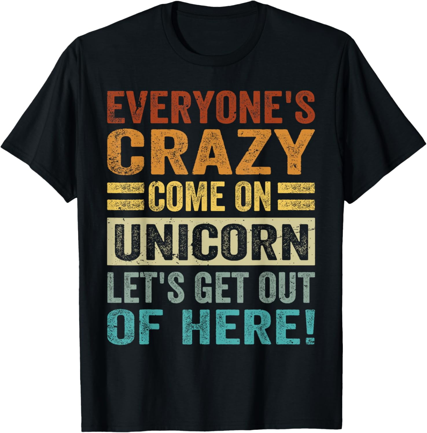 Everyone's Crazy - Come On Unicorn, Let's Get Out Of Here! T-Shirt men ...
