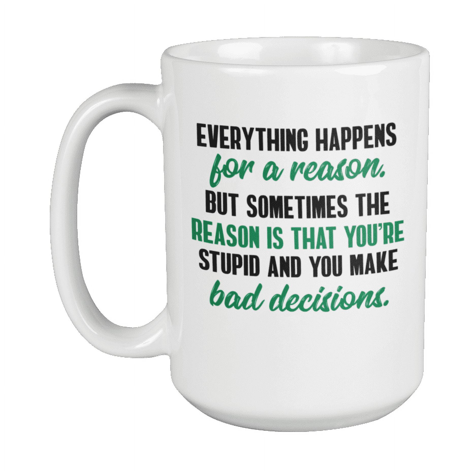 Everything Happens for a Reason, Rude Offensive Coffee & Tea Mug (15oz ...