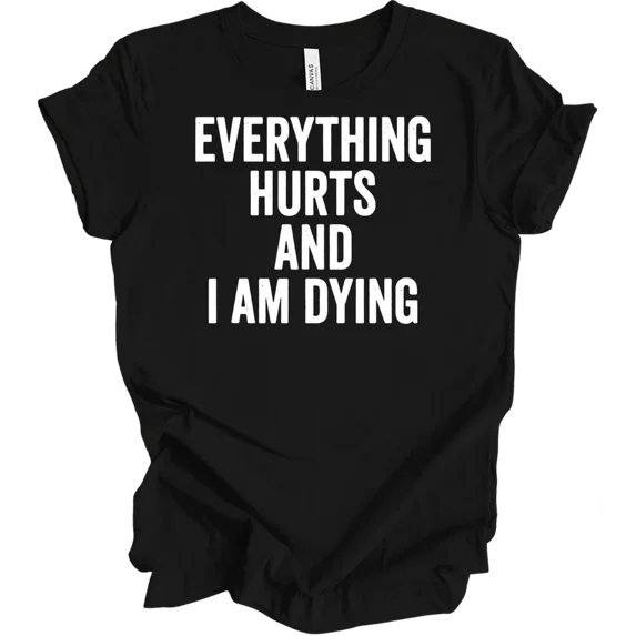 Everything Hurts And I'm Perishing Funny Dark Humor Quote Tee Unisex T ...