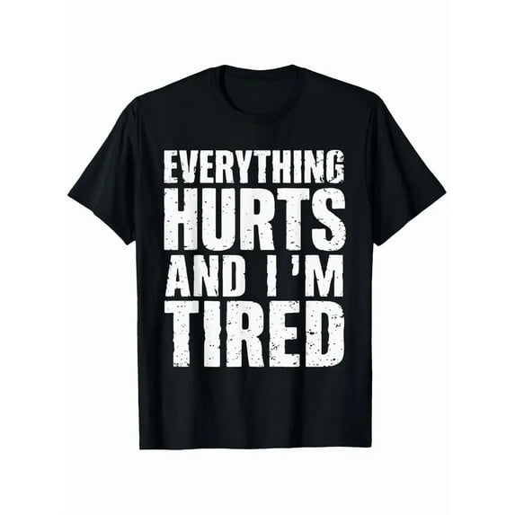 Everything Hurts And I'm Tired T-Shirt | Crew Neck, Short Sleeve ...