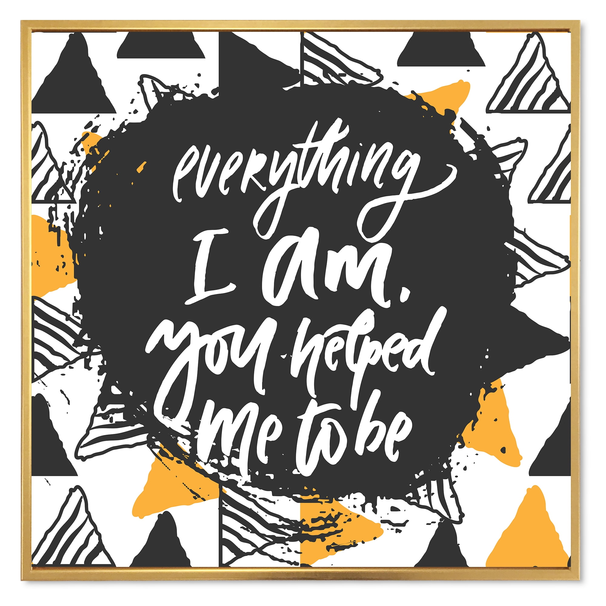 Everything I Am You Helped Me To Be On Triangle Pattern 16 in x 16 in ...