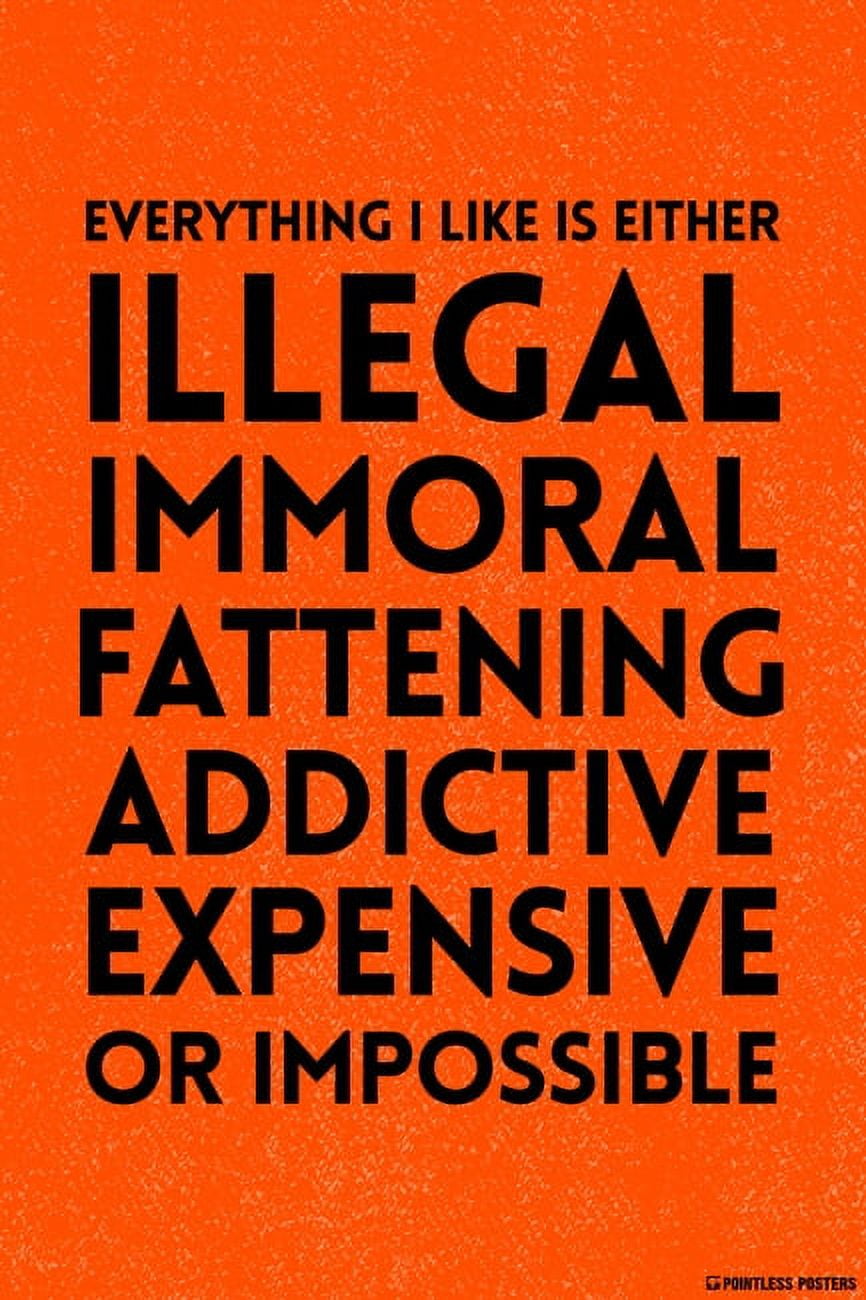 Everything I Like Is Either Illegal, Immoral, Fattening Poster ...