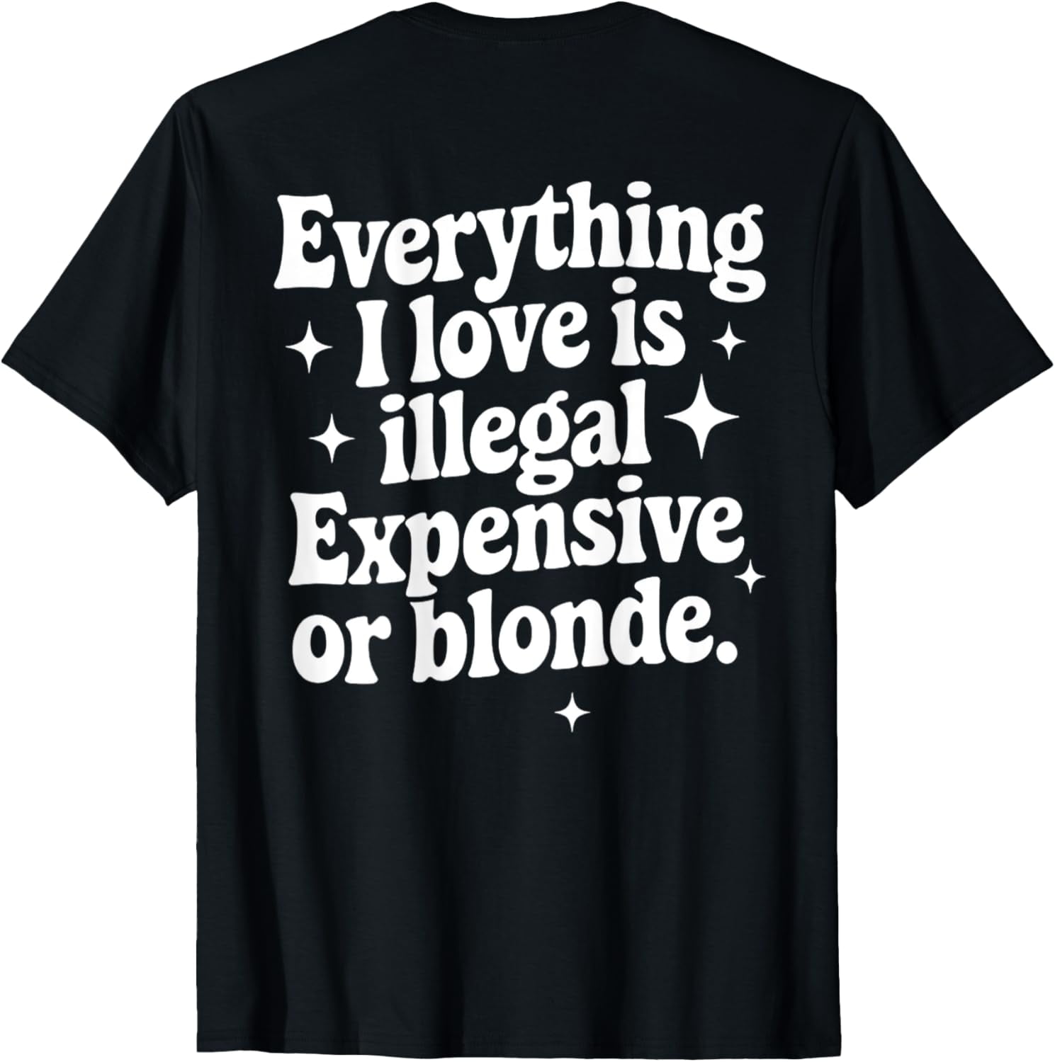 Everything I Love Is Illegal Expensive Or Blonde Funny Gifts T-Shirt ...