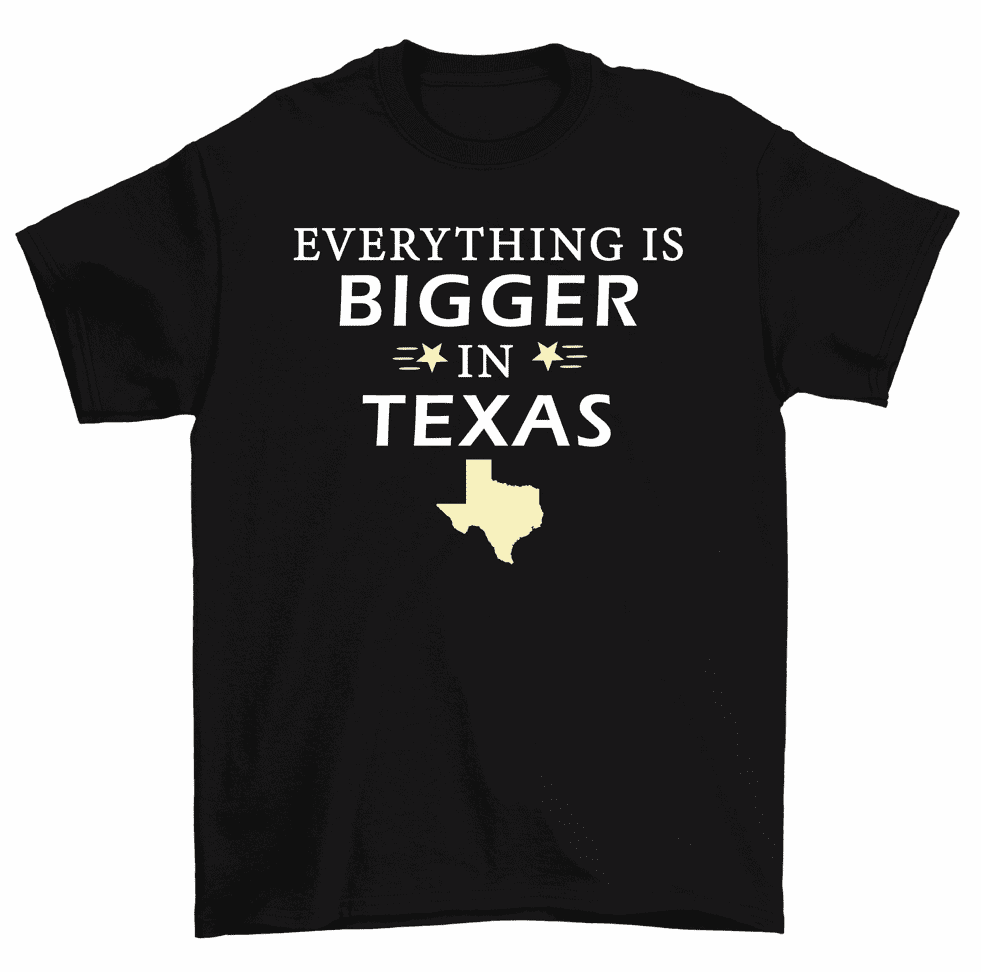 Everything Is Bigger In Texas Texan Pride T-Shirt Men Women - Walmart.com