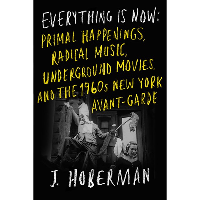 Everything Is Now: The 1960s New York Avant-Garde--Primal Happenings ...