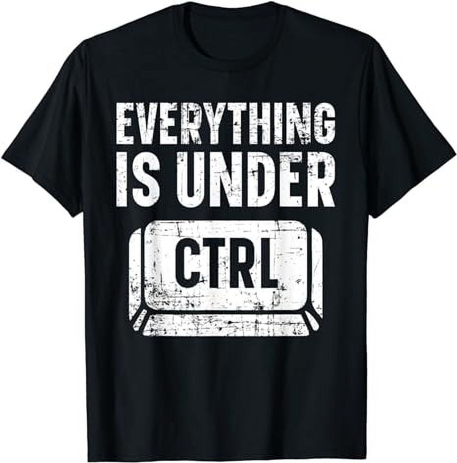 Everything Is Under CTRL Information Technology IT Guy T-Shirt - Walmart.com
