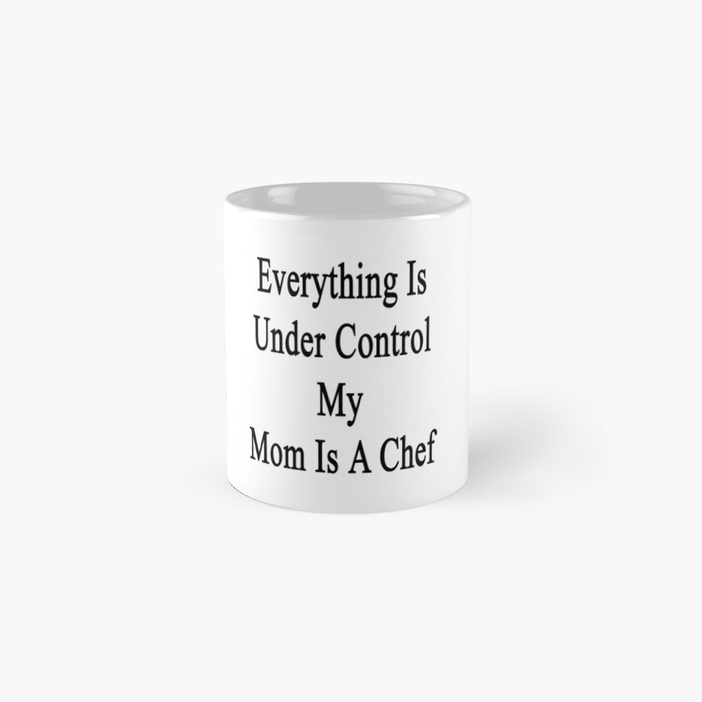 Everything Is Under Control My Mom Is A Che Classic Mug - Walmart.com