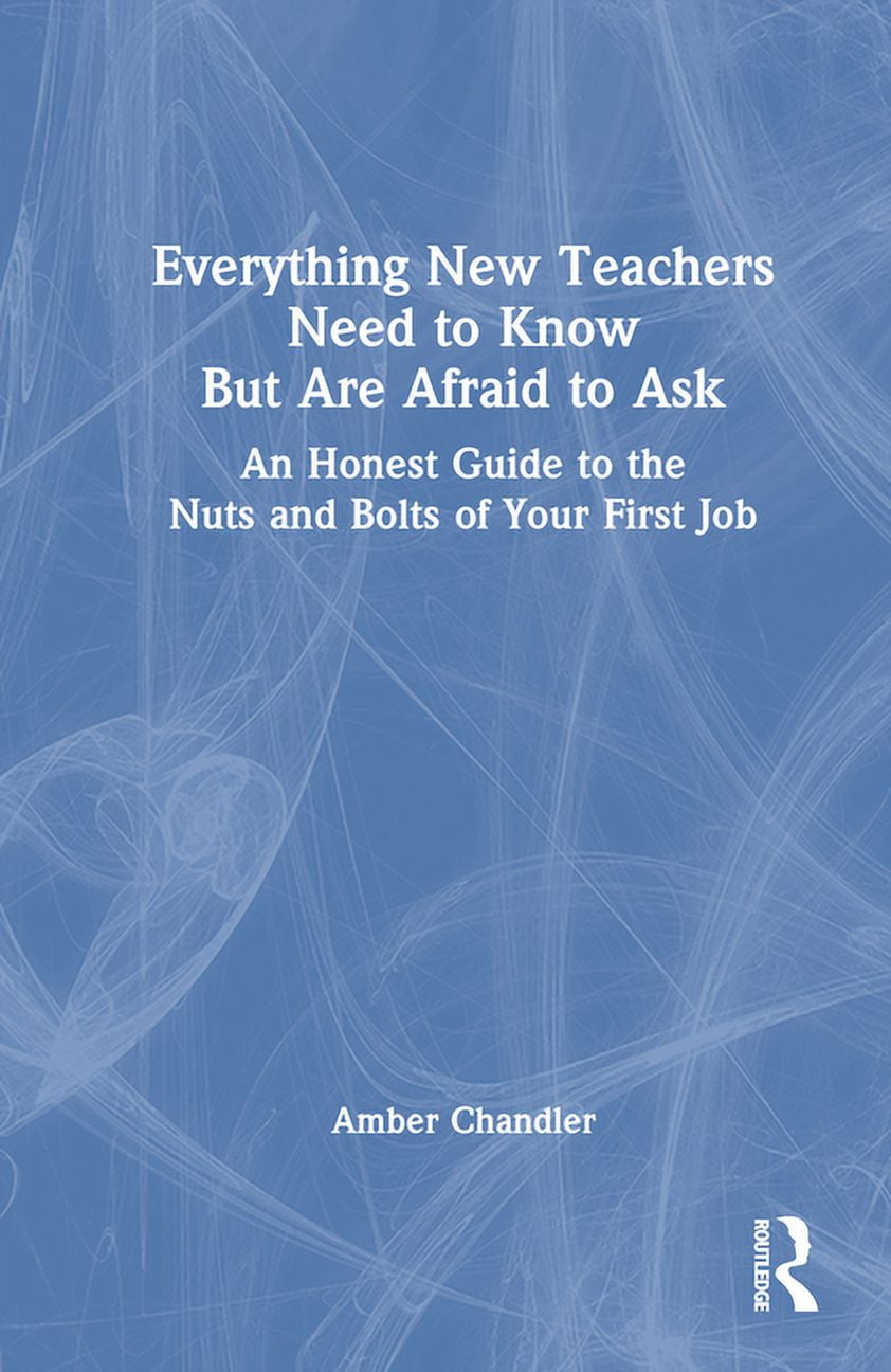 Everything New Teachers Need to Know But Are Afraid to Ask: An Honest ...