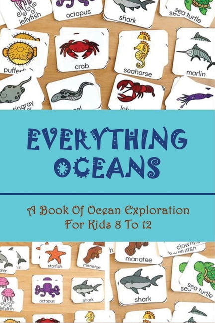 Everything Oceans: A Book Of Ocean Exploration For Kids 8 To 12: Teach ...
